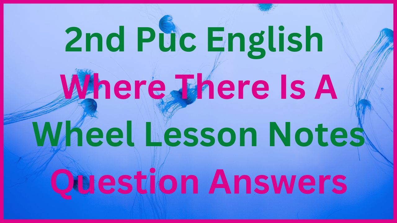 2nd Puc English Where There Is A Wheel Notes Question Answers