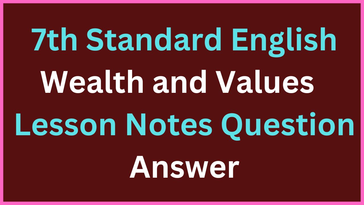 7th Standard English Wealth and Values Lesson Notes